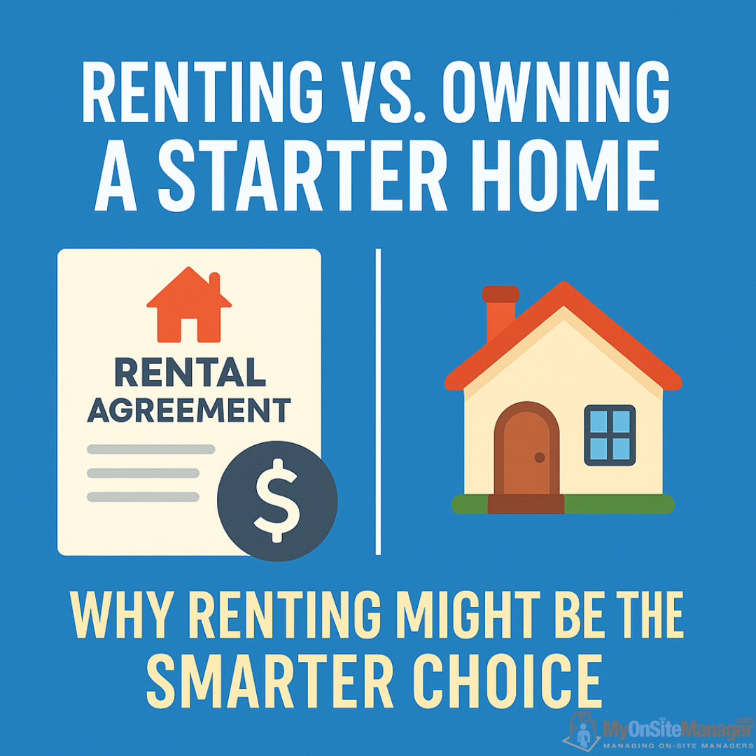 Renting vs. Owning a Starter Home: Why Renting Might Be the Smarter Choice - MyOnsiteManager
