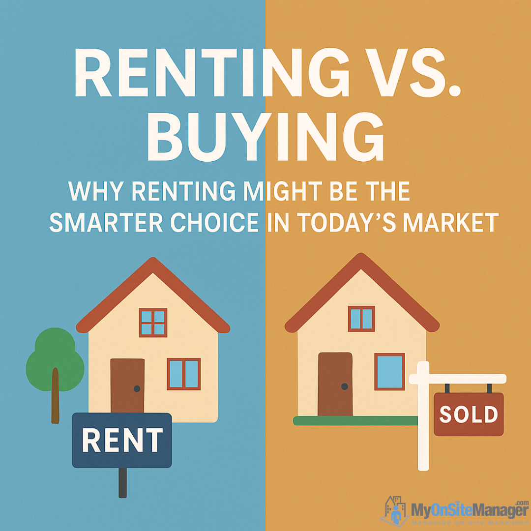 Renting vs. Buying: Why Renting Might Be the Smarter Choice in Today's Market - MyOnsiteManager